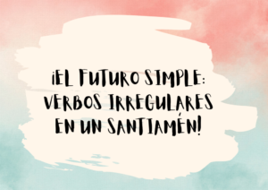 THE SIMPLE FUTURE: IRREGULAR VERBS IN A SNAP! – LEARN SPANISH PRONTO!