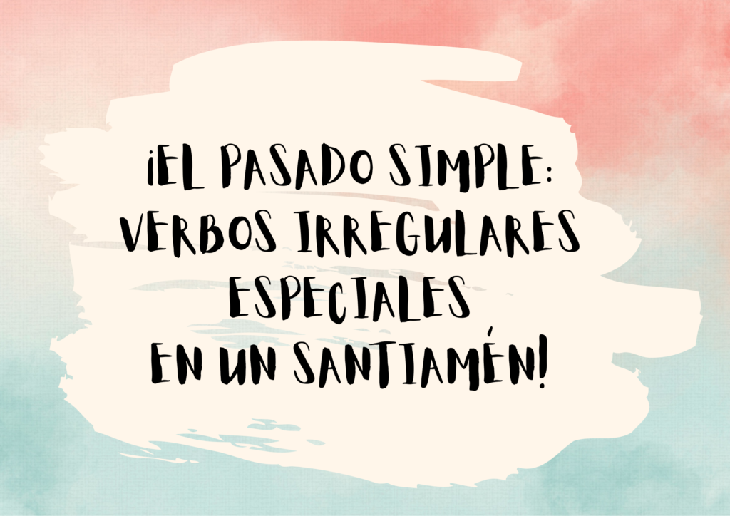 THE SIMPLE PAST: SPECIAL IRREGULAR VERBS IN A SNAP! – LEARN SPANISH PRONTO!